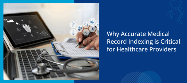 Why Accurate Medical Record Indexing is Critical for Healthcare Providers